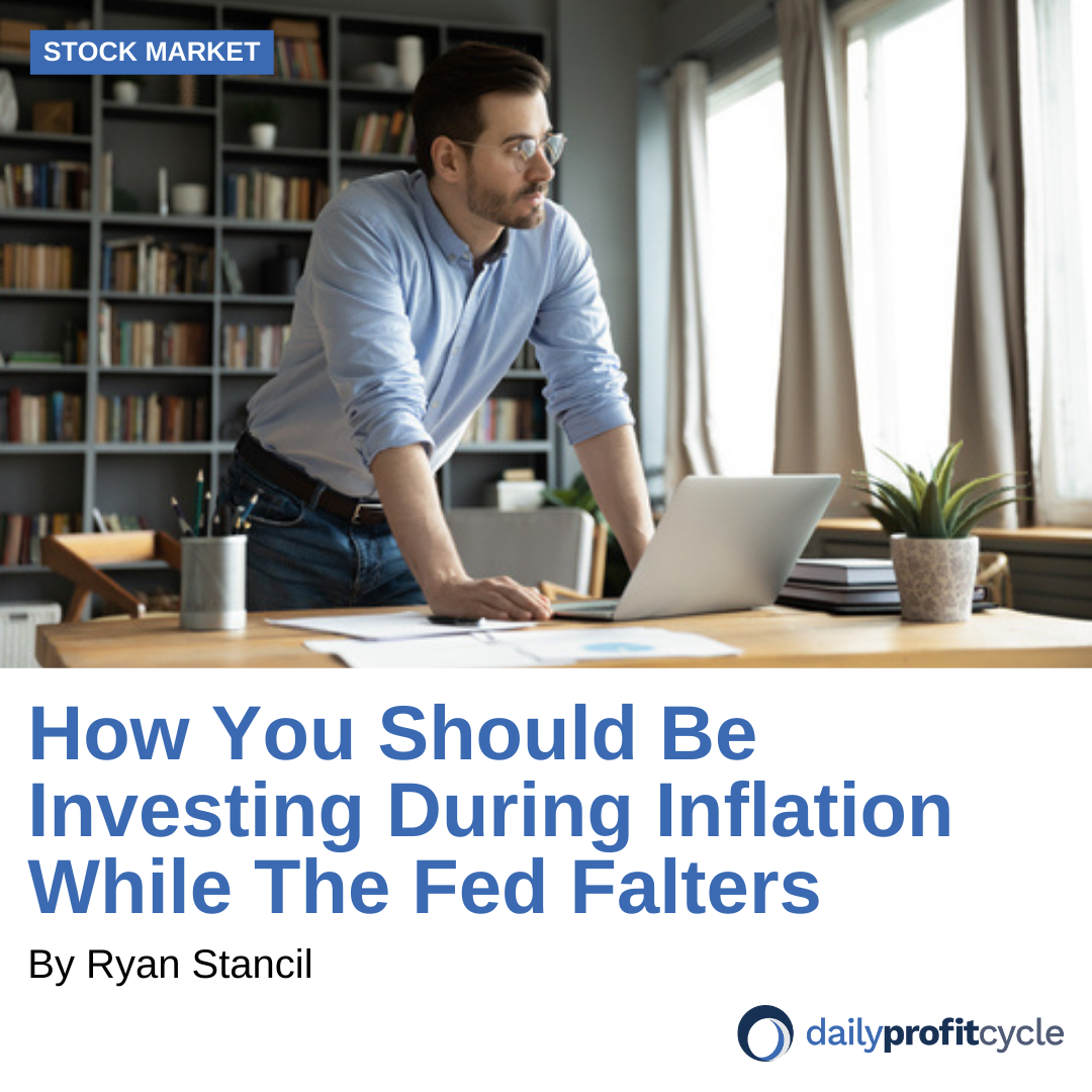 How You Should Be Investing During Inflation While The Fed Falters
